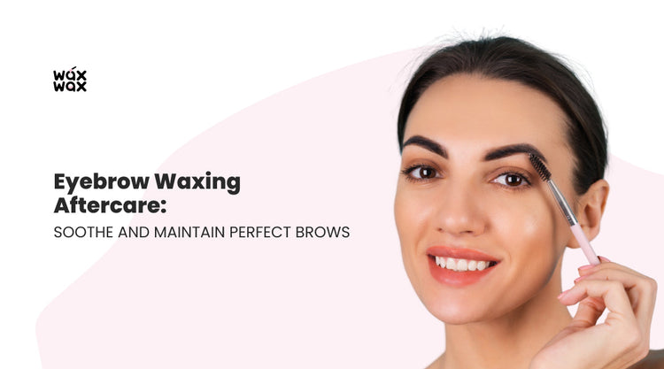 Eyebrow Waxing Aftercare: Soothe and Maintain Perfect Brows – WAX WAX