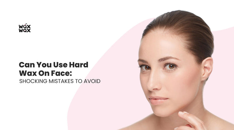 Can You Use Hard Wax on Face? 5 Shocking Mistakes – WAX WAX